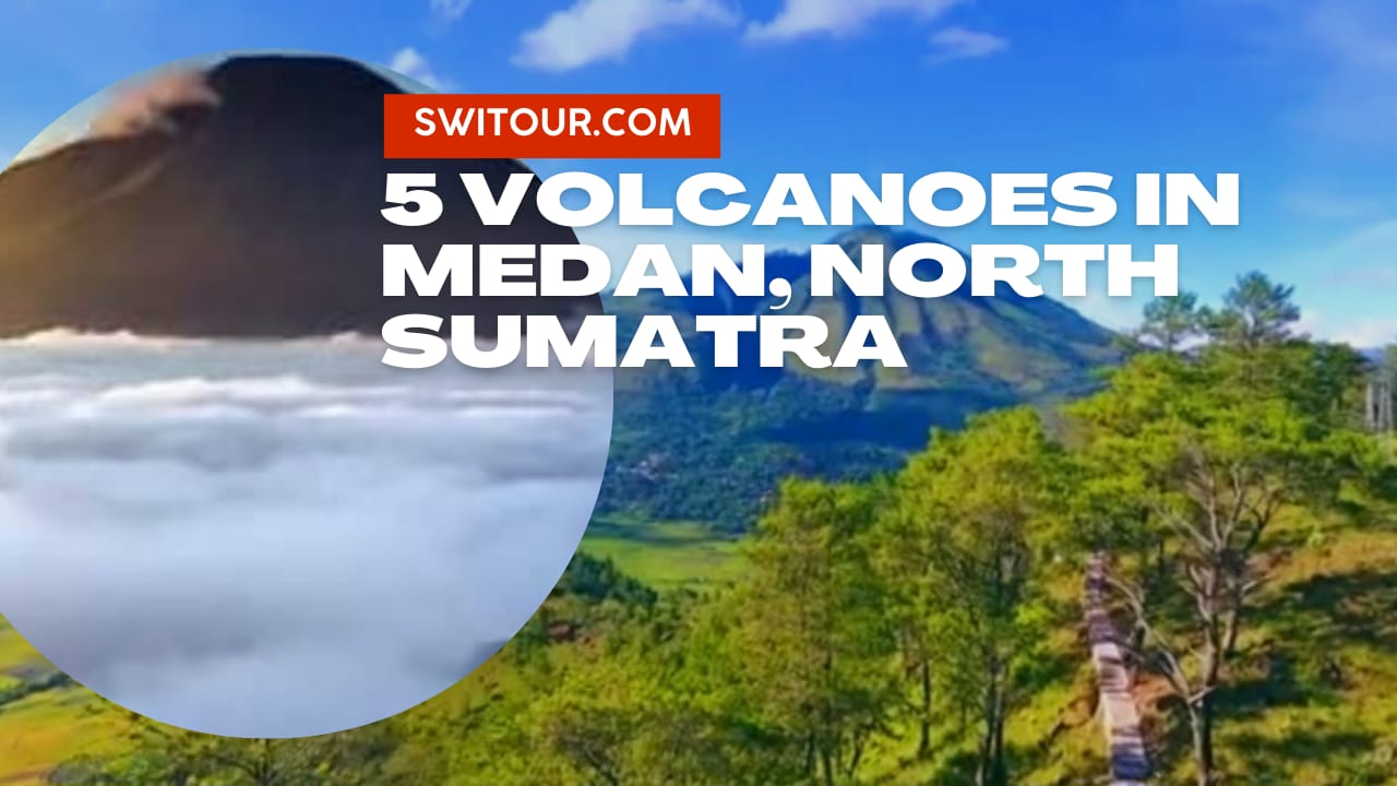 5 Volcanoes in Medan, North Sumatra, Volcanoes near Medan Indonesia ...